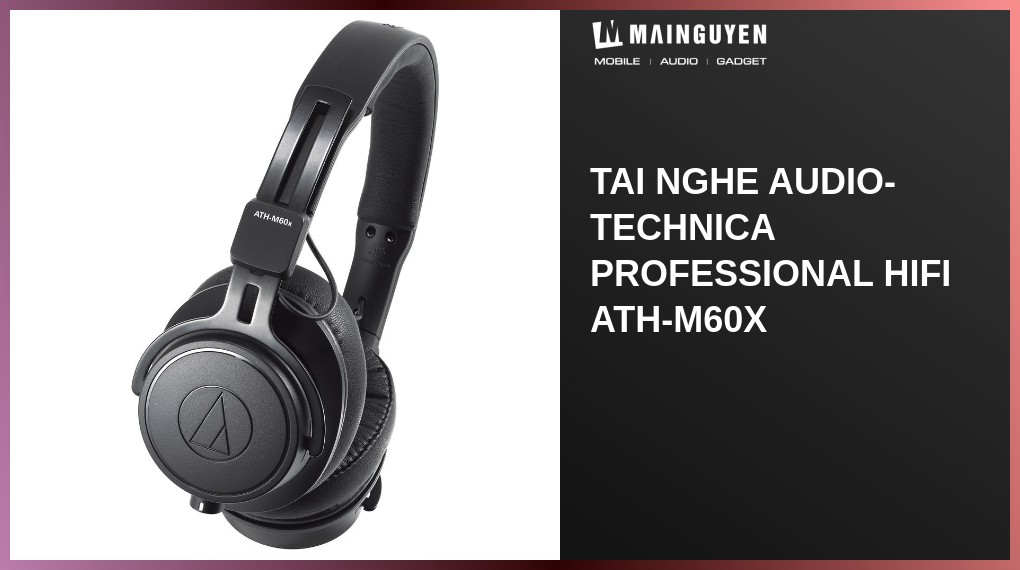 Tai nghe Audio-technica Professional Hifi ATH-M60x(L10478) | mainguyen.vn