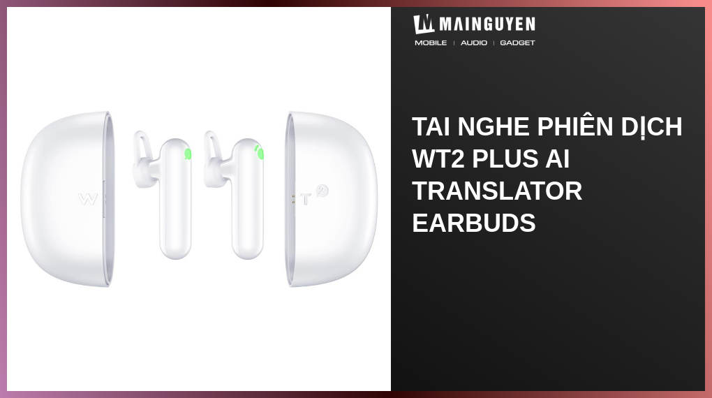 Tai nghe phiên dịch WT2 Plus AI Translator Earbuds(L12575) | mainguyen.vn