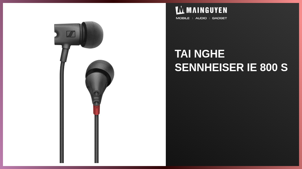 Tai nghe Sennheiser IE 800 S(L10483) | mainguyen.vn