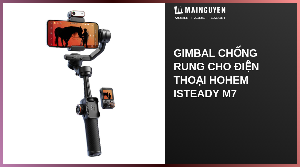 Gimbal chống rung cho điện thoại Hohem iSteady M7(VG61917) | mainguyen.vn